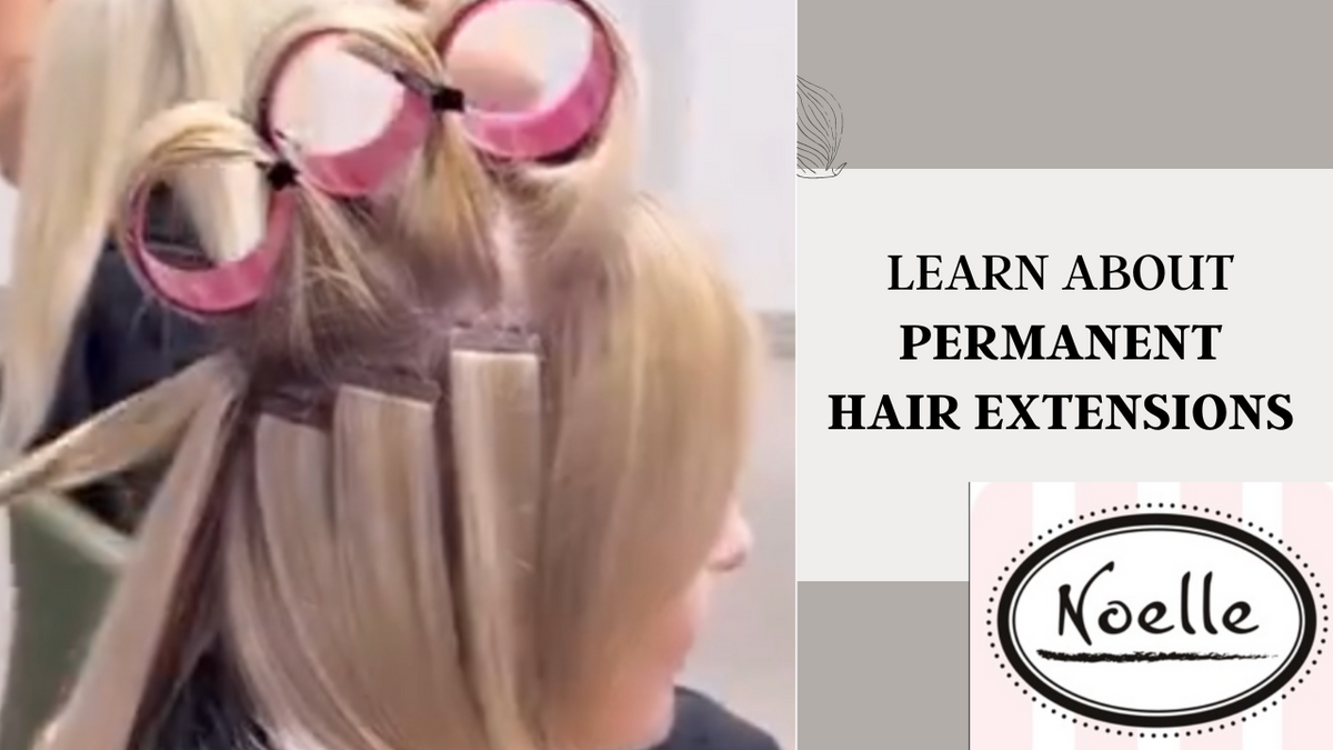 Ultimate Guide to Permanent Hair Extensions – noellesalon